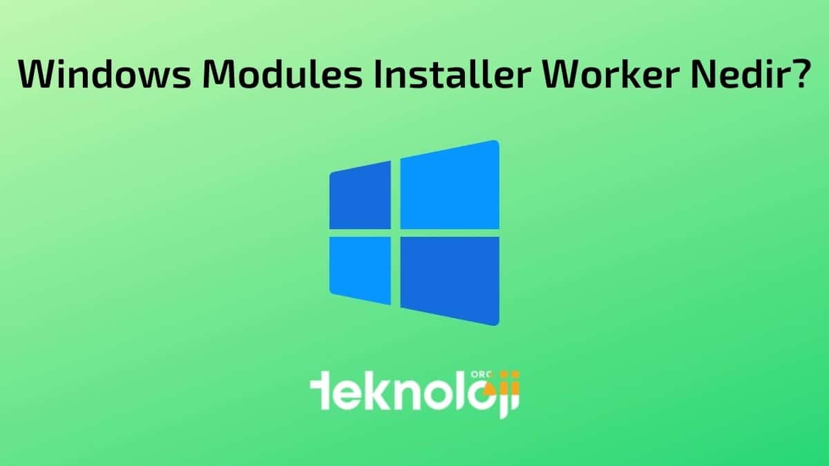 Windows Modules Installer Worker Nedir?