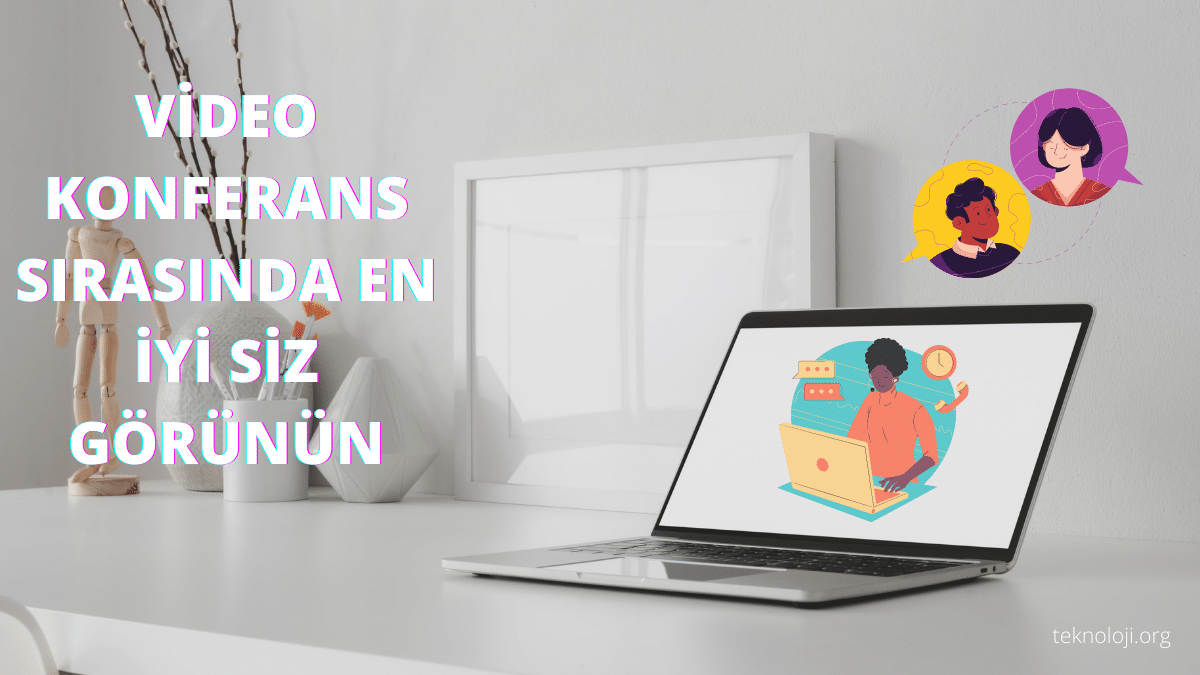 Görüntülü Konuşmada İyi Görünmenin İpuçları