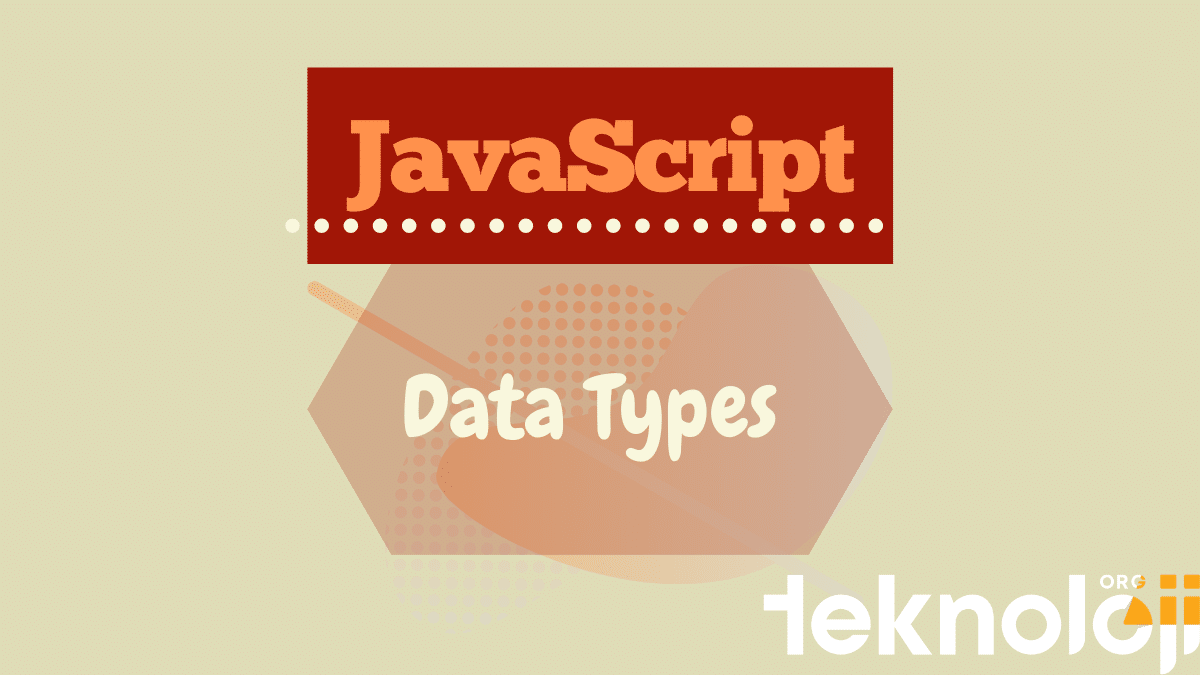JavaScript Veri Türleri Nelerdir? Veri Türü Örnekleri